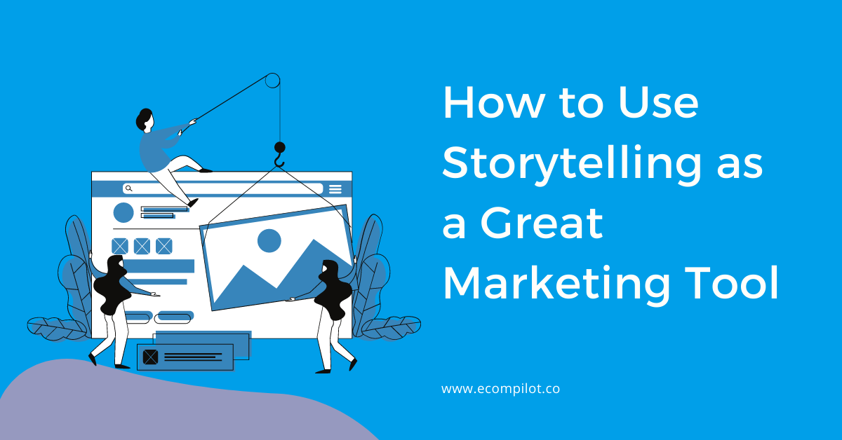 How to Use Storytelling as a Great Marketing Tool - Ecompilot
